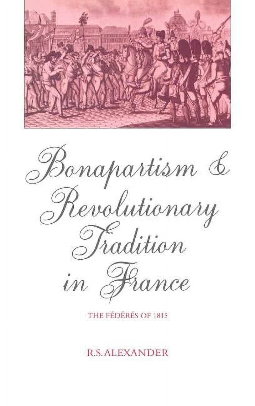 Bonapartism and Revolutionary Tradition in France: The F D R S of 1815 ...