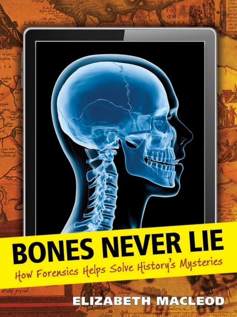 Bones Never Lie: How Forensics Helps Solve History's Mysteries (Paperback) - Walmart.com
