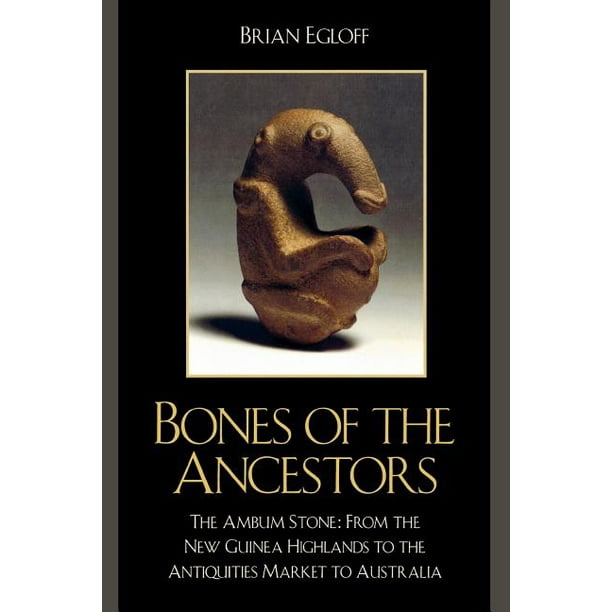 Bones of the Ancestors : The Ambum Stone: From the New Guinea Highlands ...