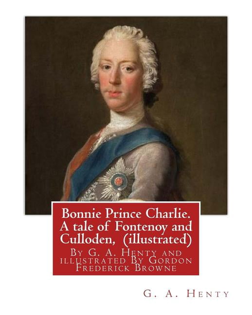 Bonnie Prince Charlie. A tale of Fontenoy and Culloden, By G - Walmart.com