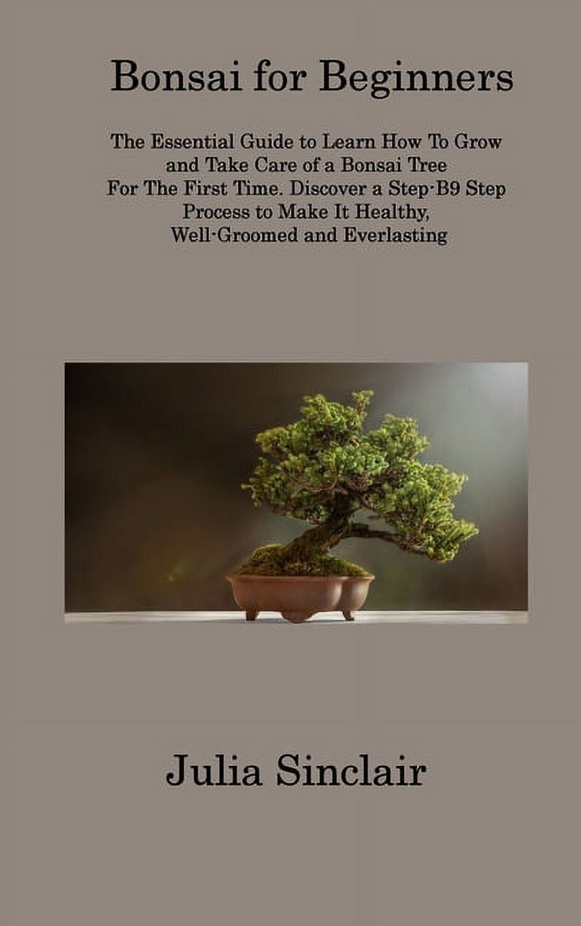 Bonsai for Beginners: The Essential Guide to Learn How To Grow and Take ...