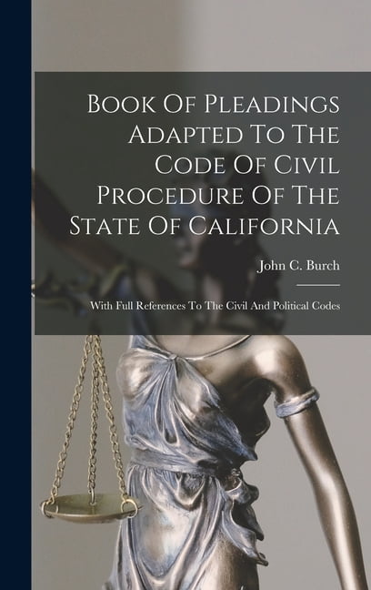 Book Of Pleadings Adapted To The Code Of Civil Procedure Of The State Of California: With Full ...
