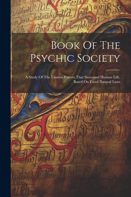 Book Of The Psychic Society: A Study Of The Unseen Powers That Surround ...