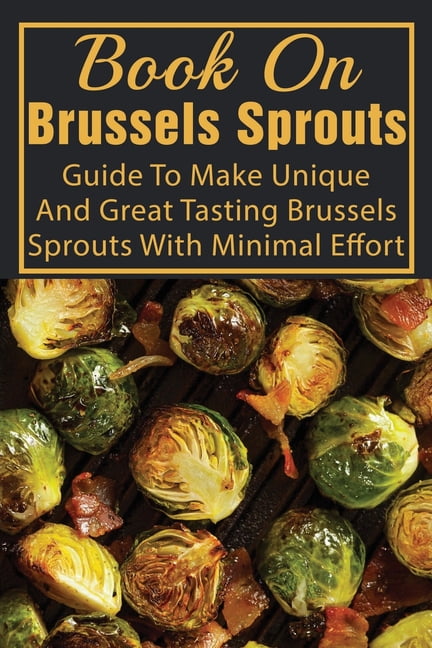 Book On Brussels Sprouts: Guide To Make Unique And Great Tasting ...