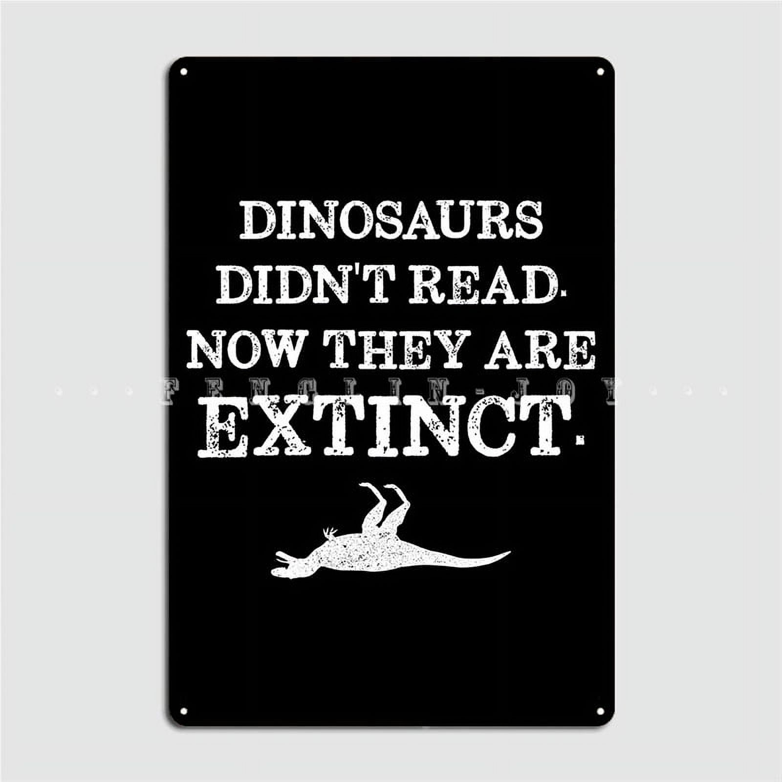 Book Reading Dinosaurs Didn't Read. Now They Are Extinct. Metal Sign ...