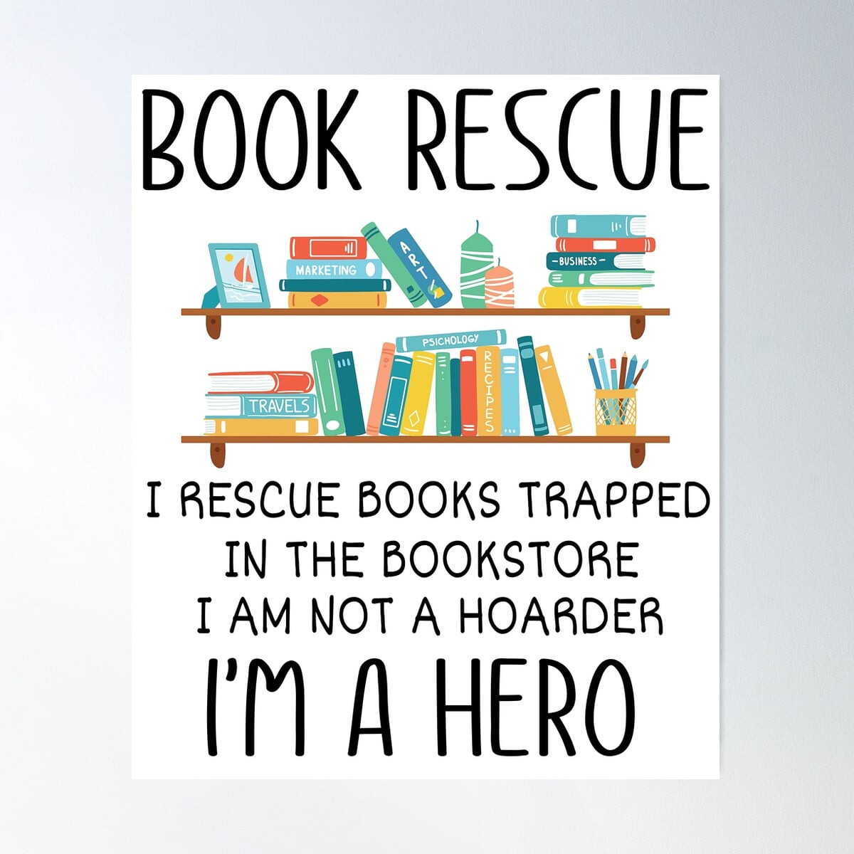 Book Rescue - I Rescue Books Trapped In The Bookstore Poster Wall Art ...