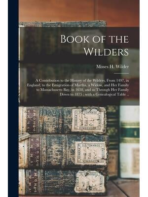 Book of the Wilders: a Contribution to the History of the Wilders, From ...