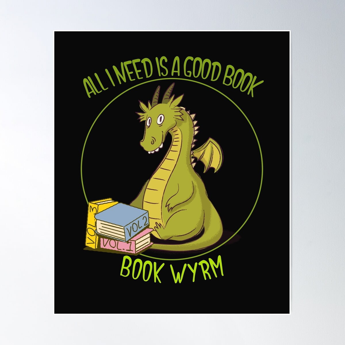 Book Wyrm All I Need Is A Good Book Poster Wall Art, Modern Wall Decor ...