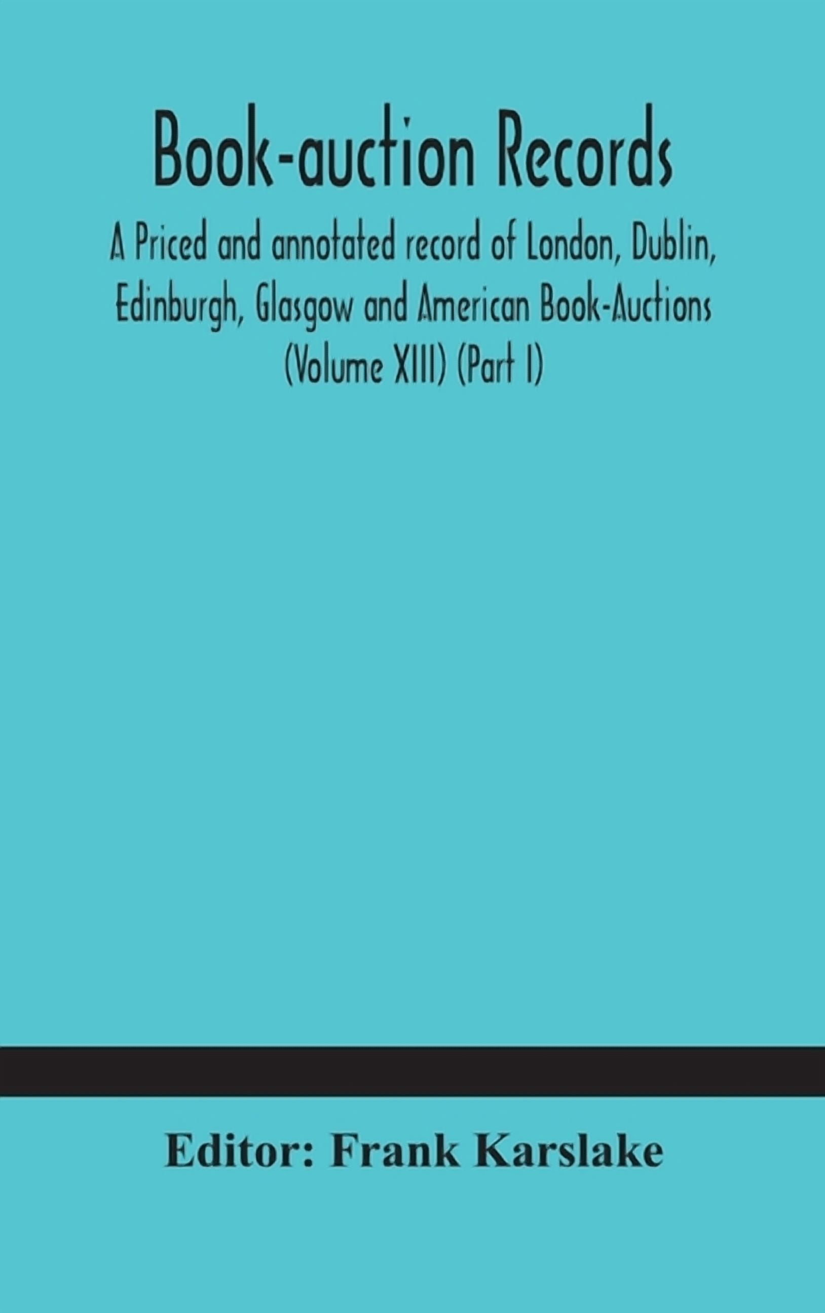 Book-Auction Records; A Priced And Annotated Record Of London, Dublin ...