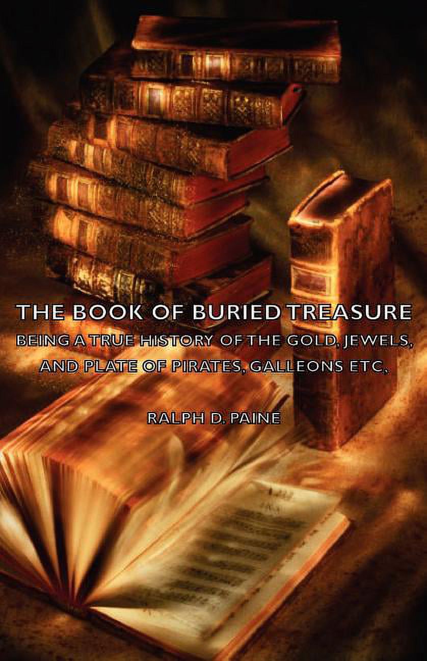 The Book of Buried Treasure - Being a True History of the Gold, Jewels ...