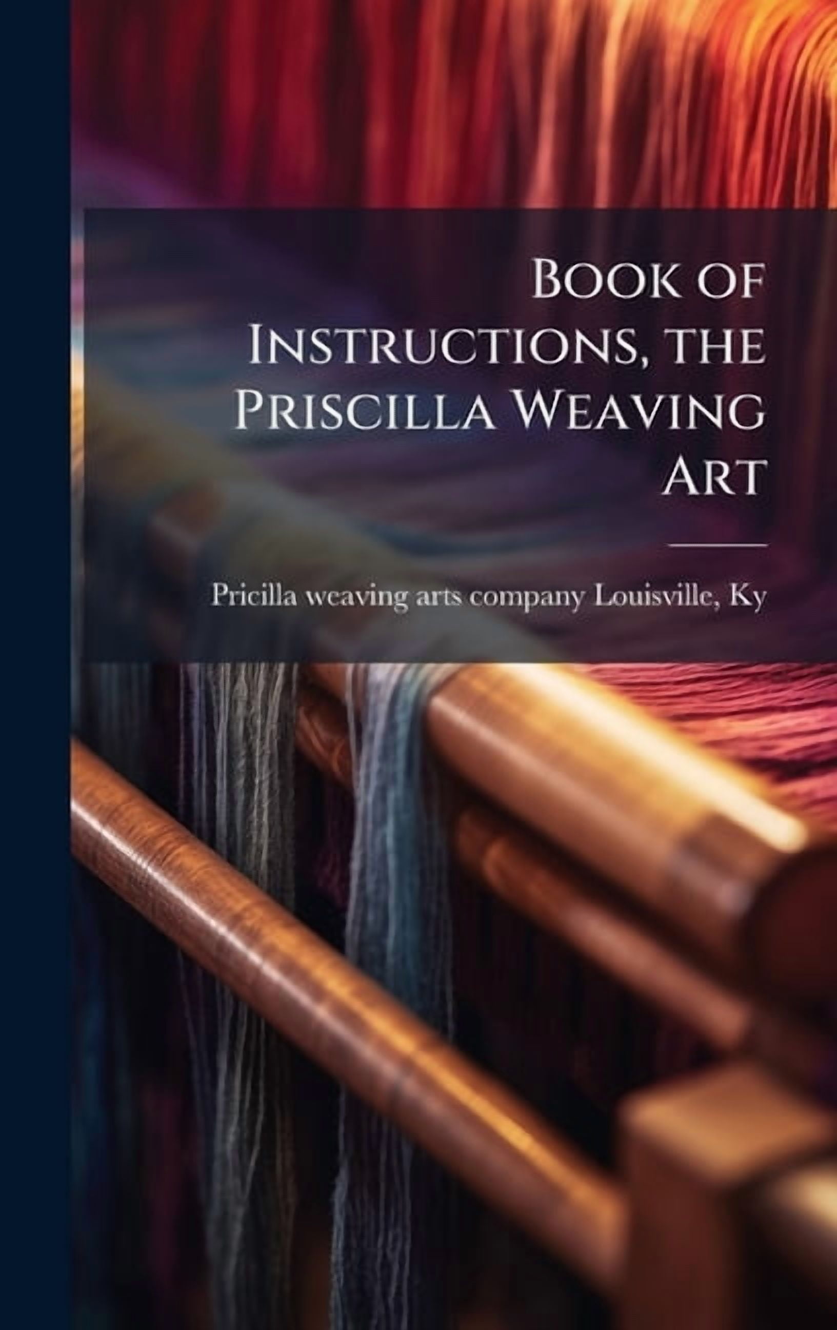 Book of Instructions, the Priscilla Weaving Art, (Hardcover) - Walmart.com