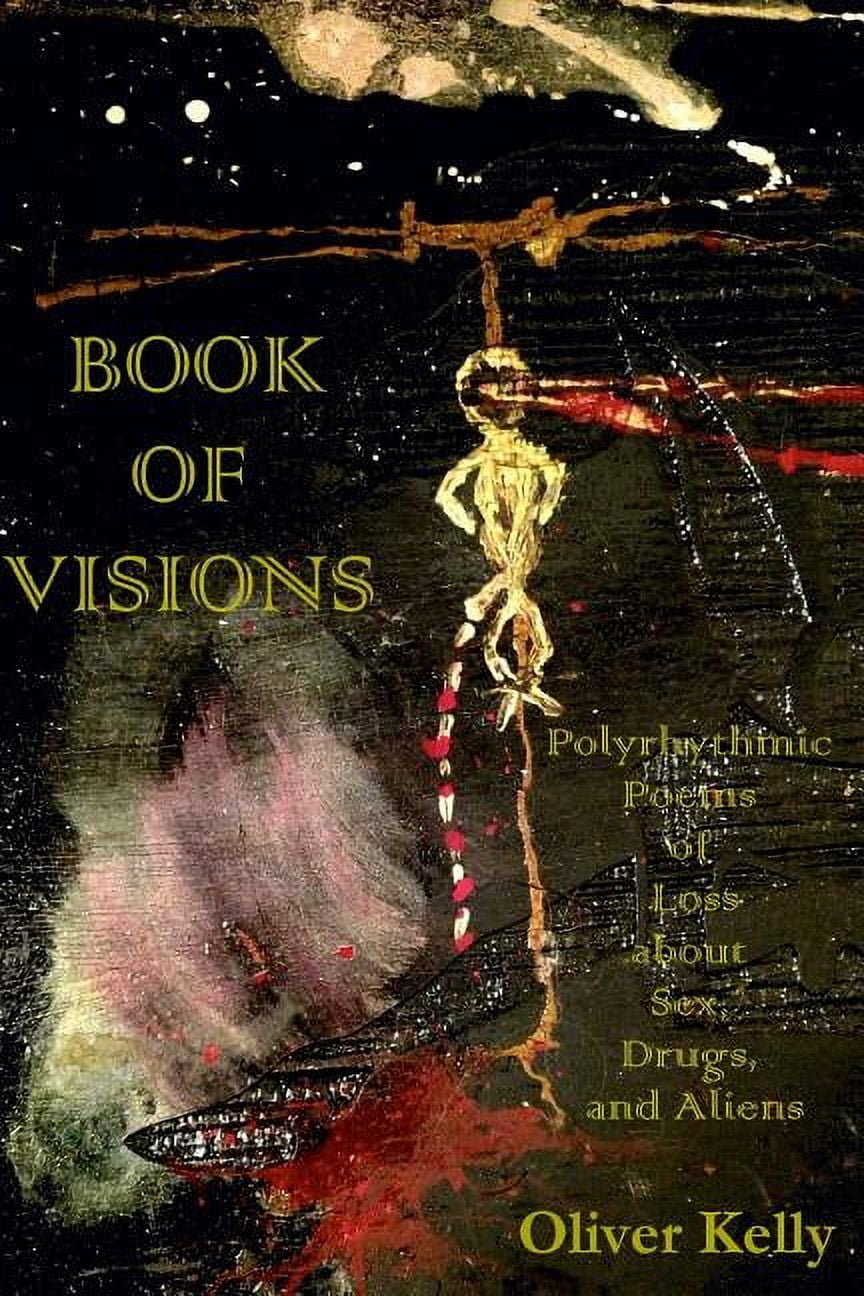 Book of Visions: Polyrhythmic Poems of Loss About Sex, Drugs, and ...
