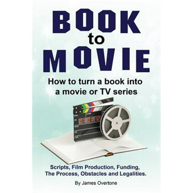 Book to Movie. How to Turn a Book Into a Movie or TV Series. Scripts ...