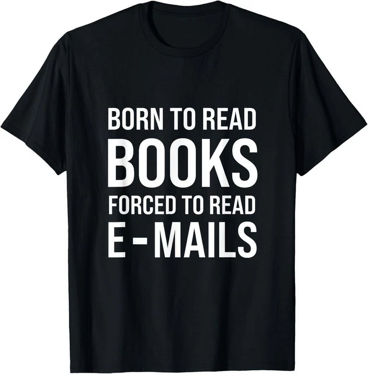 Bookish Born To Read Books Forced To Read Emails Reading T-Shirt Unisex ...