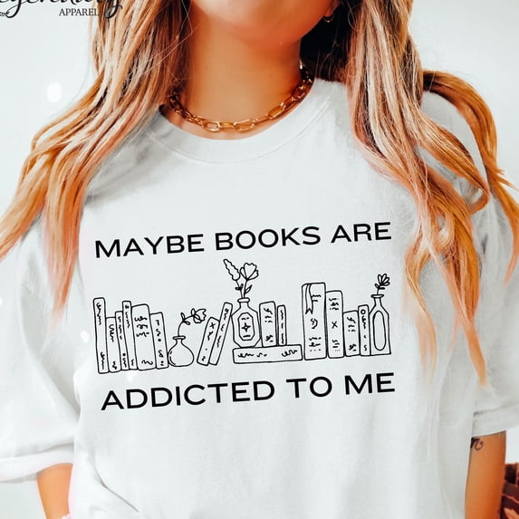 Bookish Shirt Maybe Books Are Addicted To Me Tee Shirt Book Lover ...