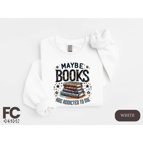 Bookish SweatMaybe Books Are Addicted To Me Book Lover Bookworm Sweater ...