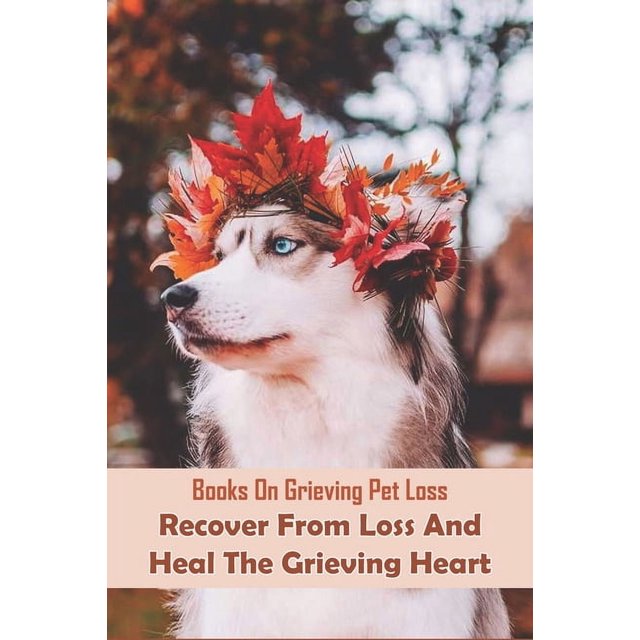 Books On Grieving Pet Loss_ Recover From Loss And Heal The Grieving ...