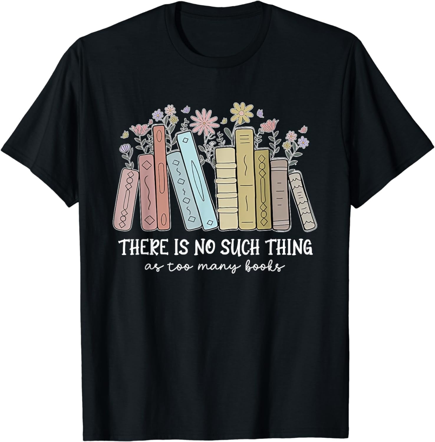 Books Wildflowers There Is No Such Thing As Too Many Books T-Shirt ...