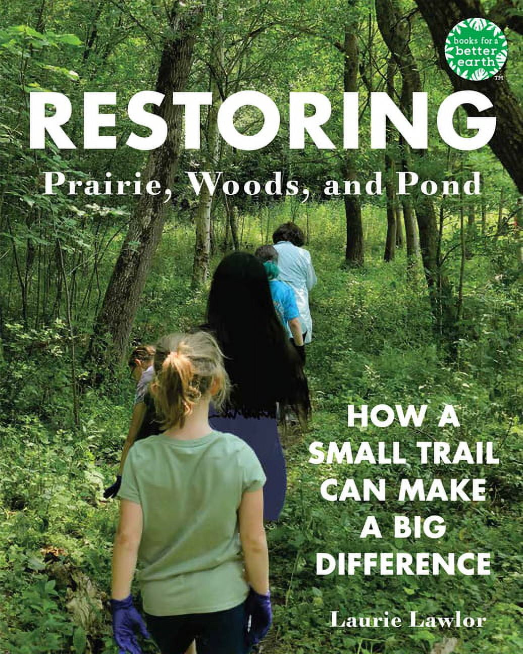 Books for a Better Earth Restoring Prairie, Woods, and Pond: How a Small Trail Can Make a Big ...