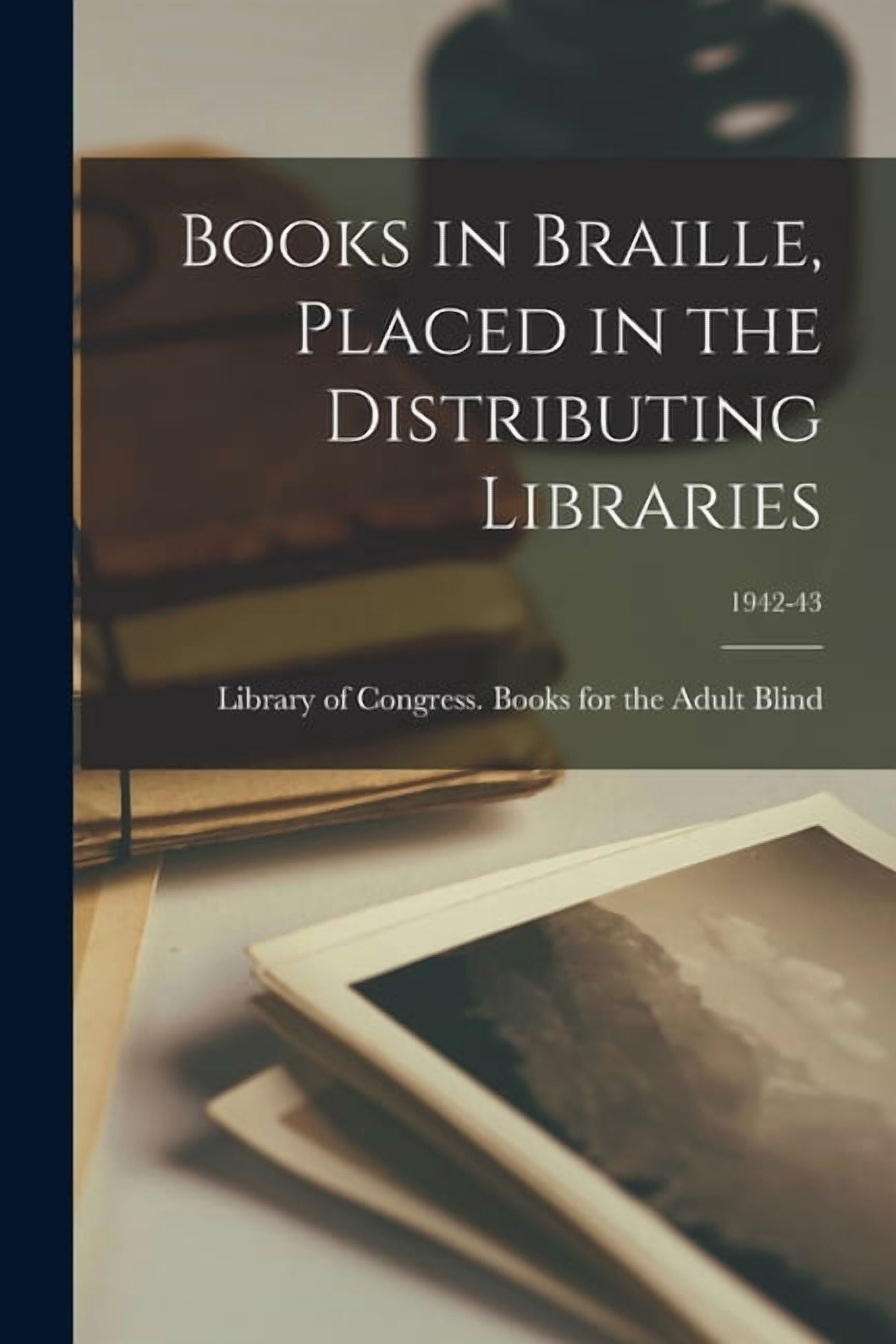 Books in Braille, Placed in the Distributing Libraries; 1942-43 ...