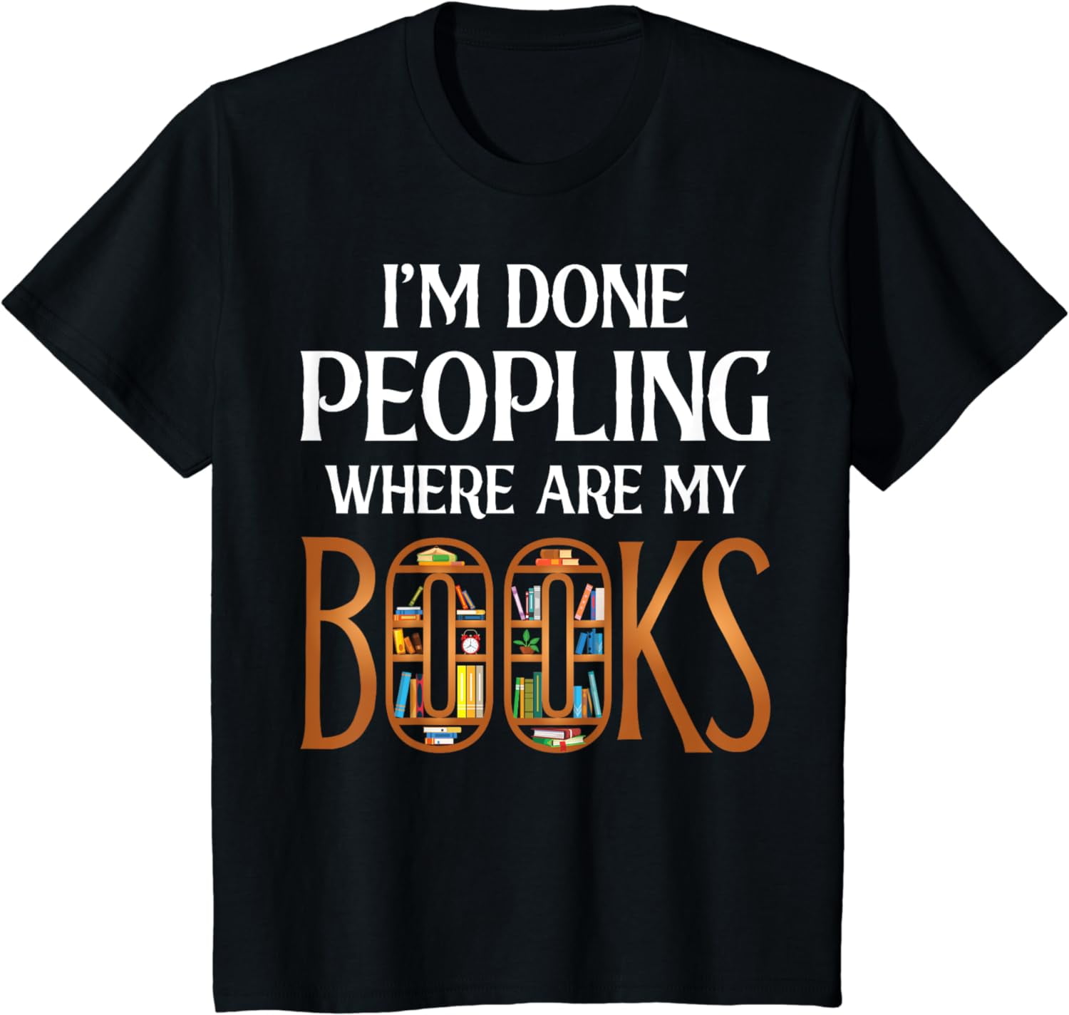 Bookworm Funny Sayings I'm Done Peopling Where Are My Books T-Shirt ...
