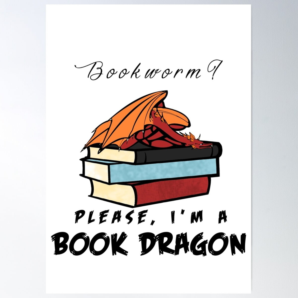 Bookworm? Please, I'M A Book Dragon. Poster Wall Art, Modern Wall Decor ...