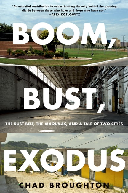 Boom, Bust, Exodus: The Rust Belt, the Maquilas, and a Tale of Two ...