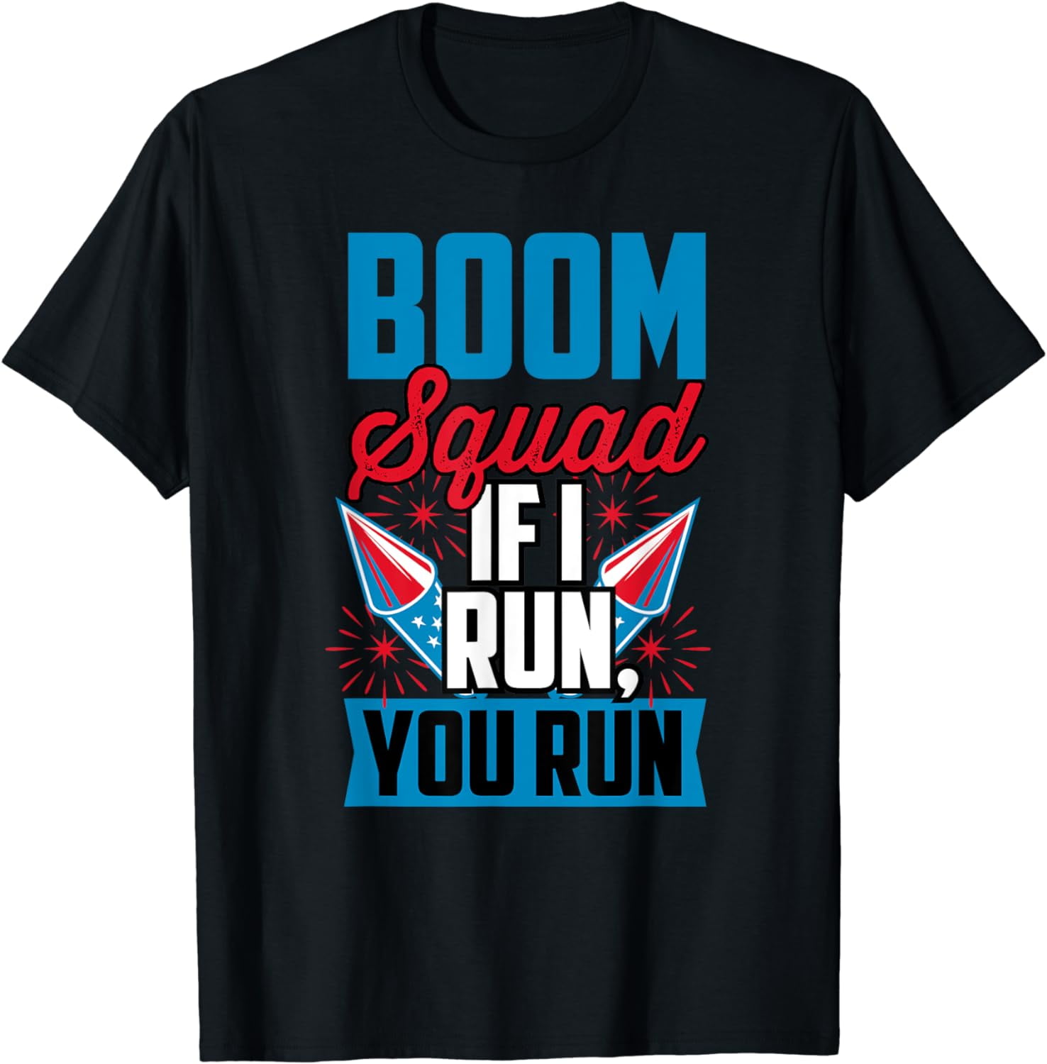 Boom Squad If I Run You Run Fireworks Funny 4th Of July T-Shirt ...