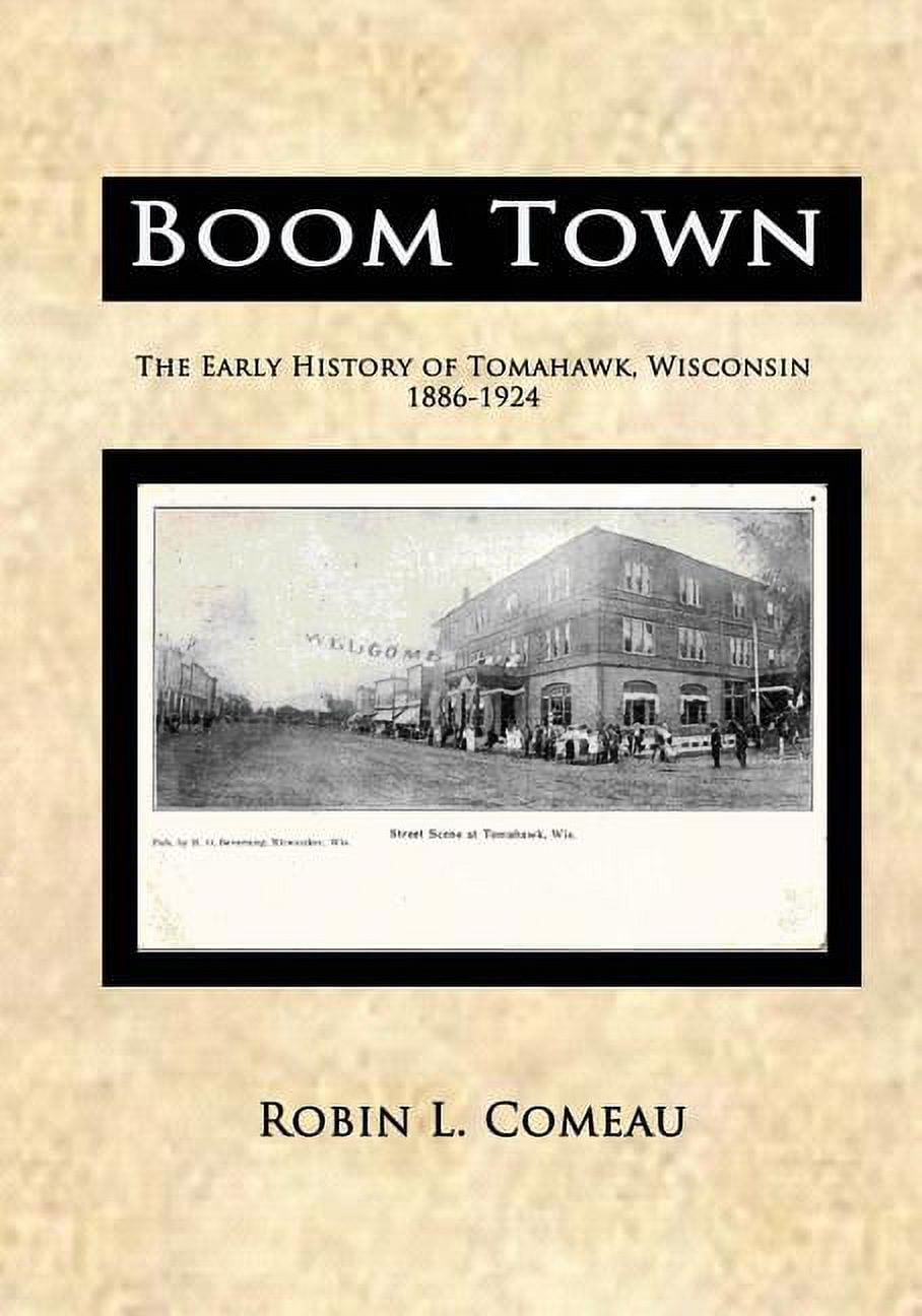 Boom Town: Early History of Tomahawk Wisconsin 1886-1924 (Paperback ...