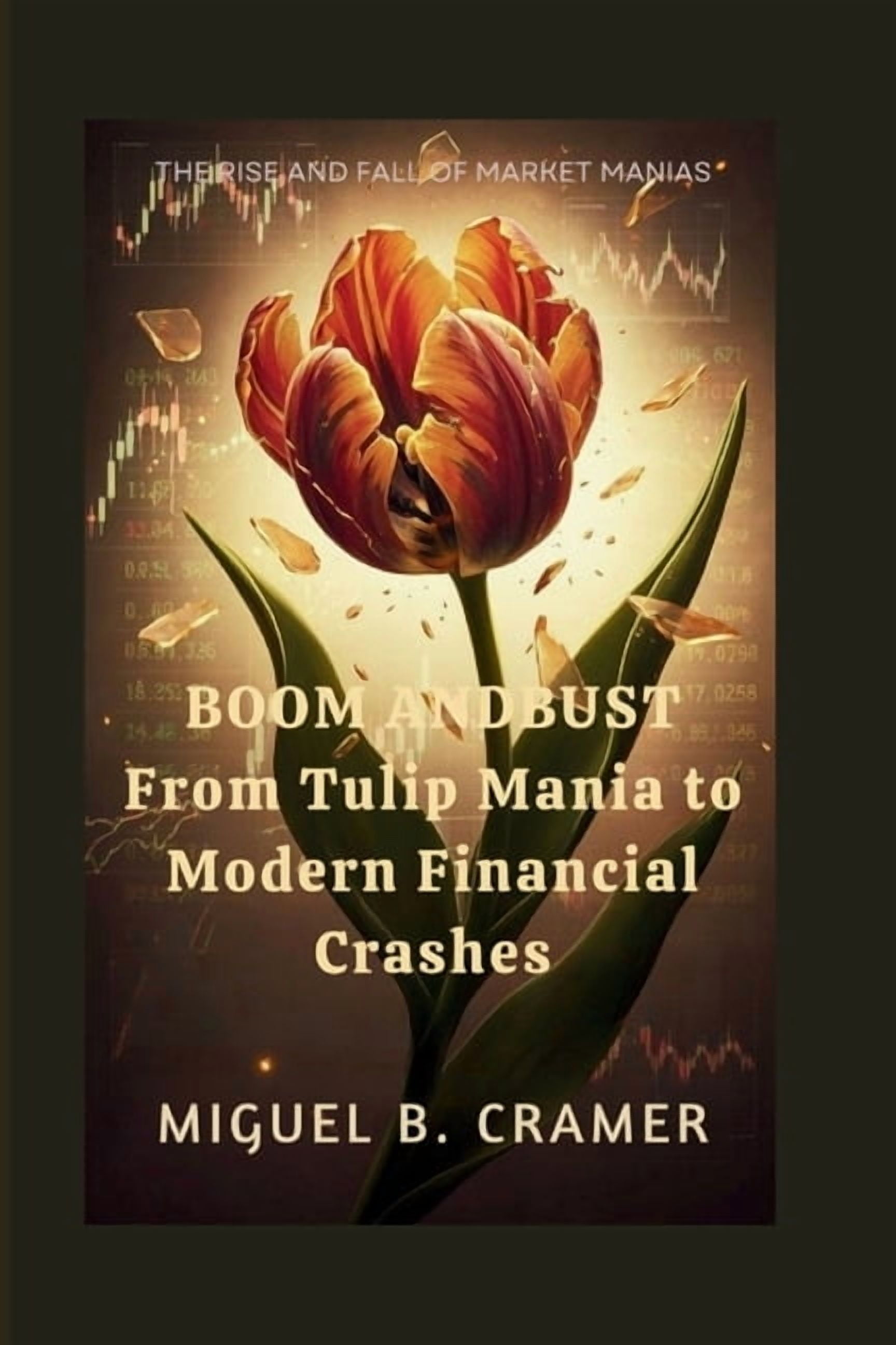 Boom and Bust: From Tulip Mania to Modern Financial Crashes: The Rise ...