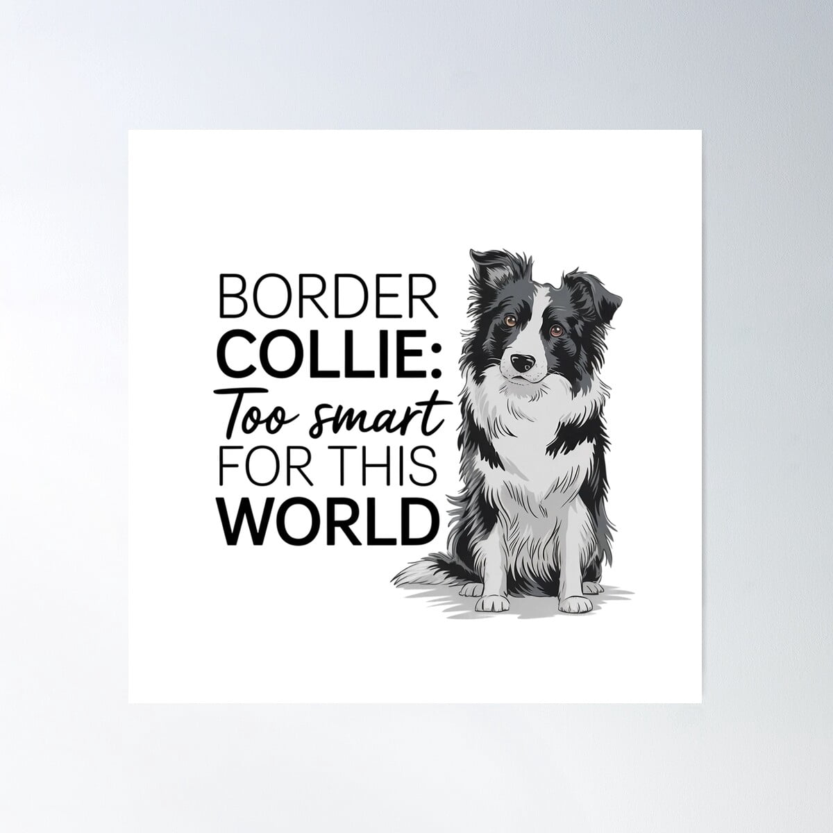 Border Collie: Too Smart For This World Poster Wall Art, Modern Wall ...