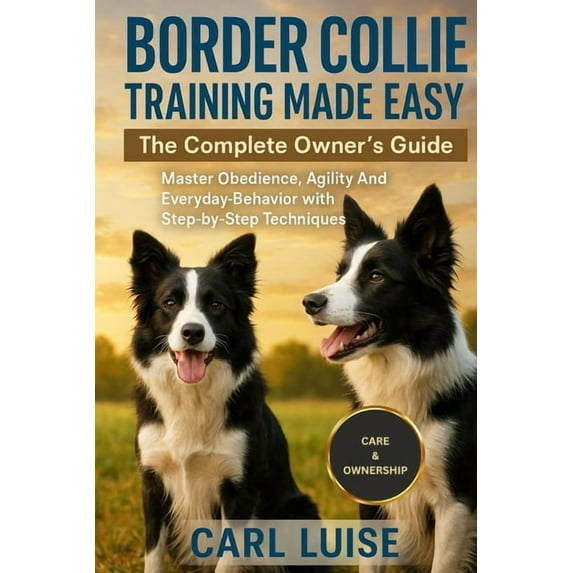 Border Collie Training Made Easy: The Complete Owner's Guide: Master ...