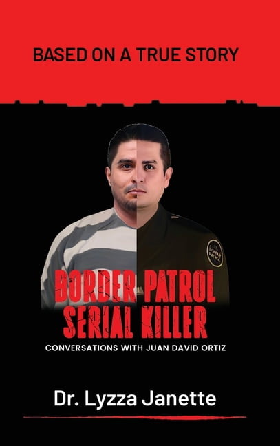 Border Patrol Serial Killer: Conversations with JUAN DAVID ORTIZ ...