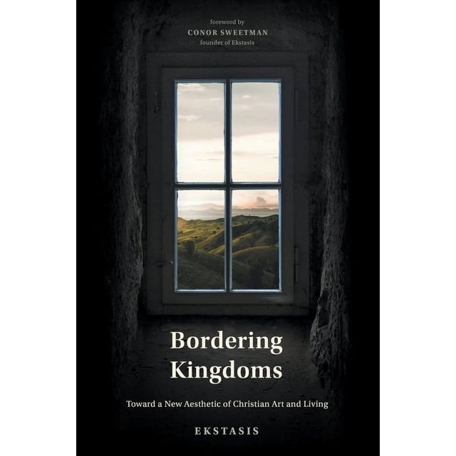 Bordering Kingdoms: Toward a New Aesthetic of Christian Art and Living ...