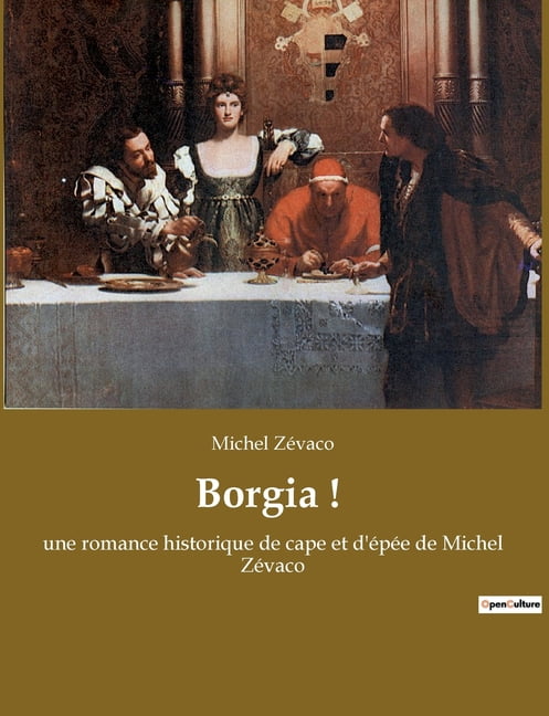 Borgia !: une romance historique de cape et d'épée de Michel Zévaco ...