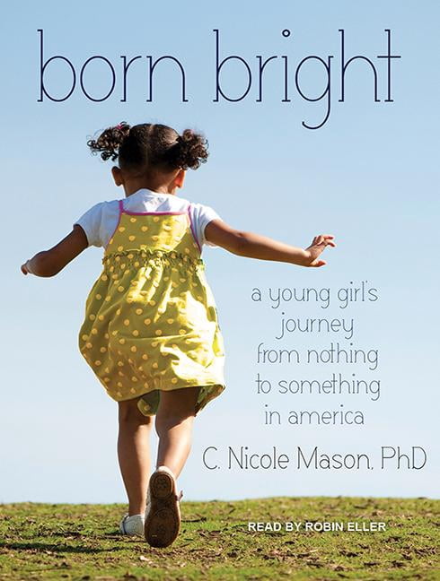 Born Bright: A Young Girl's Journey from Nothing to Something in ...