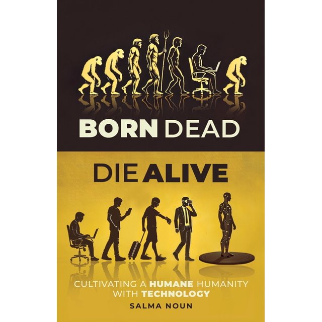 Born Dead, Die Alive: Cultivating a Humane Humanity with Technology ...