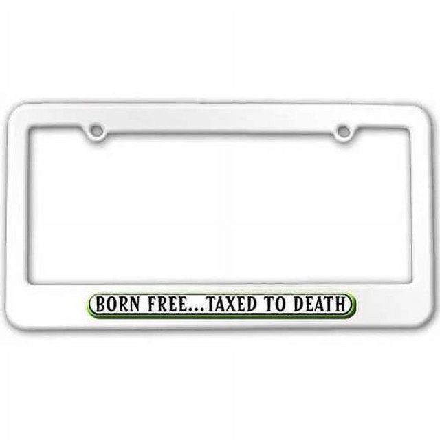 Born Free Taxed to Death, Political Funny License Plate Tag Frame ...