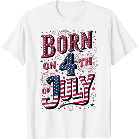 Born On The 4th Of July Birthday Independence Day Milestone T-Shirt ...