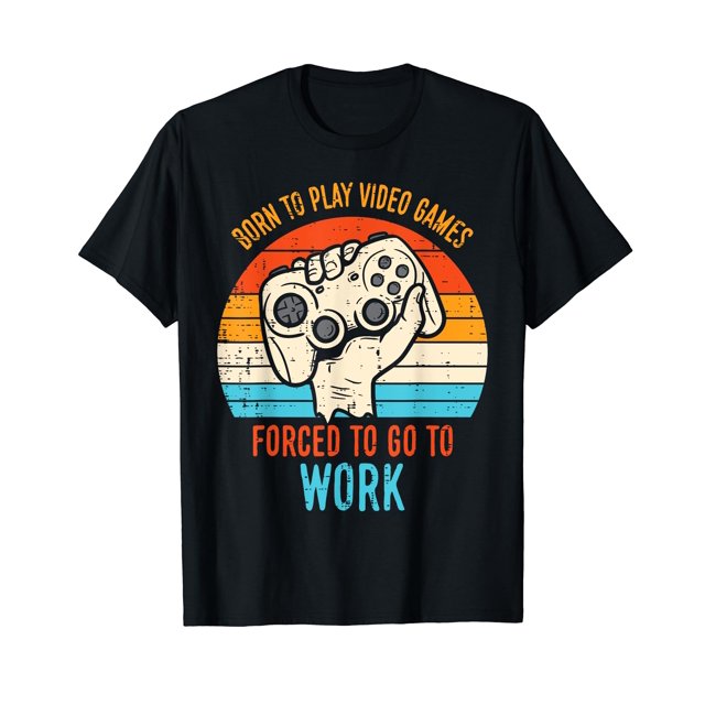 Born Play Video Games Forced To Work Funny Gaming Gamer Men T-Shirt ...