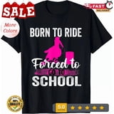 Born Ride Horse Forced To Go To School Funny Barrel Racing Gift T-Shirt ...