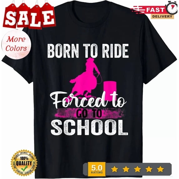 Born Ride Horse Forced To Go To School Funny Barrel Racing Gift T-Shirt ...