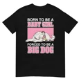 Born To Be A Baby Child Forced To Be A Big Dog Funny Graphic Tee Shirt ...