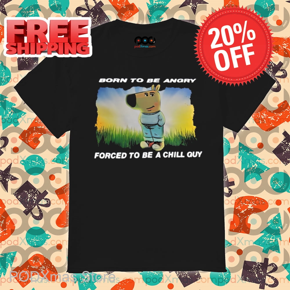 Born To Be Angry Forced To Be A Chill Guy Shirt - Walmart.com