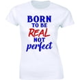 Born To Be Real Not Perfect Feminist Feminism Body Positivity love Tee ...