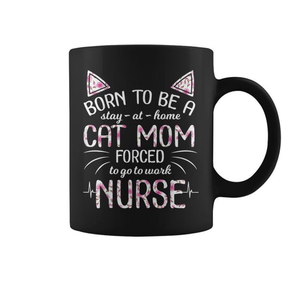 Born To Be Stay At Home A Cat Mom Forced To Go To Work Nurse Coffee ...