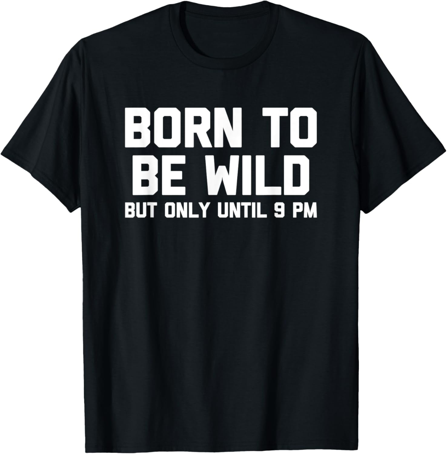 Born To Be Wild (But Only Until 9 PM) T-Shirt funny saying T-Shirt ...