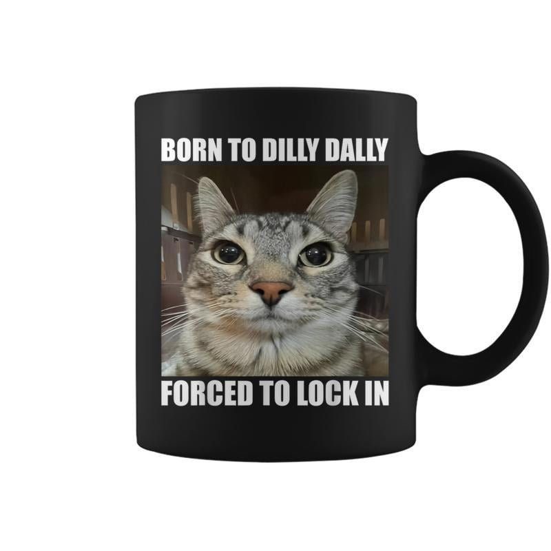 Born To Dilly Dallly Forced To Lock In Cat Lover Coffee Mugs - Walmart.com
