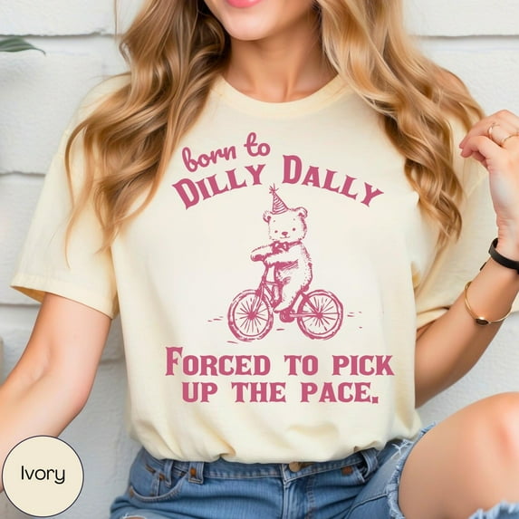 Born To Dilly Dally And Forced To Pick Up The Pace T-Shirt - T-Shirt ...