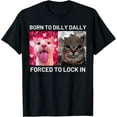 Born To Dilly Dally Forced To Lock In Cat Forced To Lock In T-Shirt ...